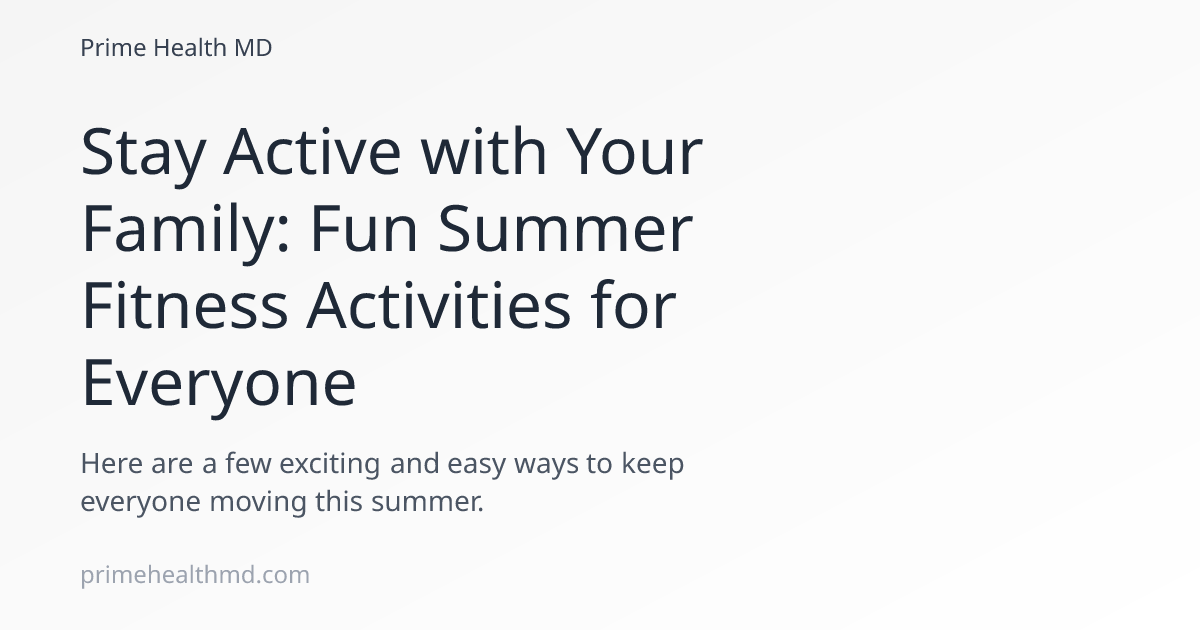 Stay Active with Your Family: Fun Summer Fitness Activities for Everyone